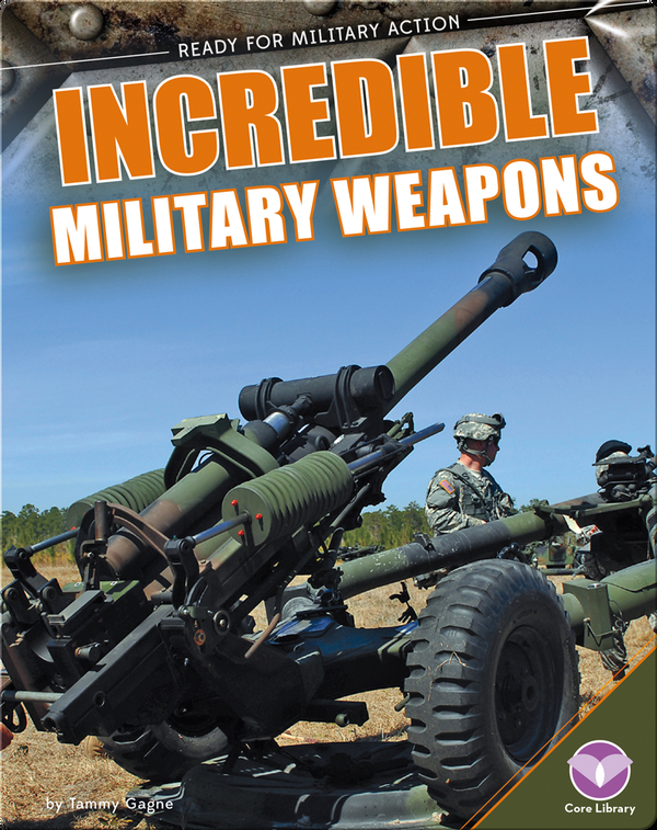 Incredible Military Weapons Children's Book by Tammy Gagne | Discover ...