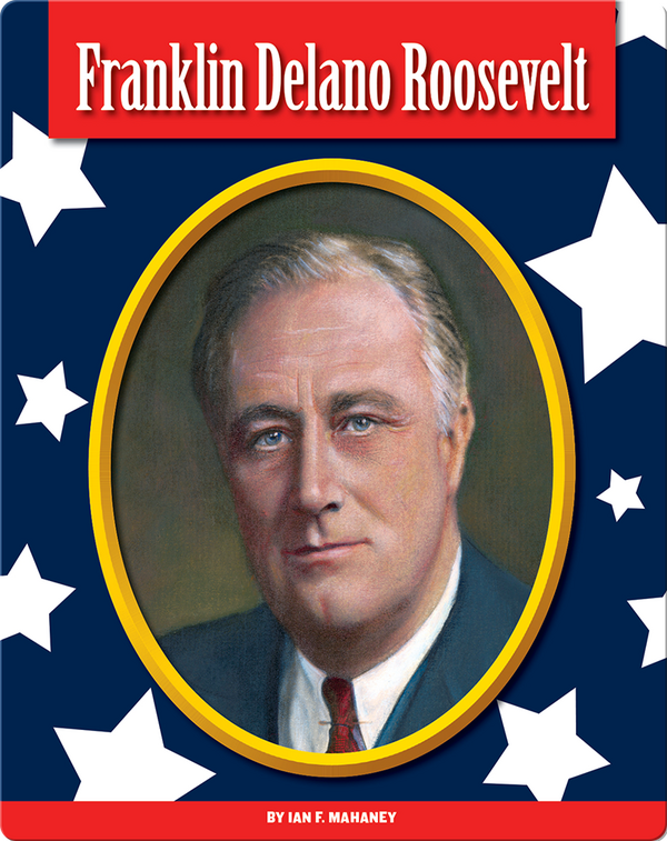 Franklin Delano Roosevelt Children's Book by Ian F. Mahaney | Discover ...
